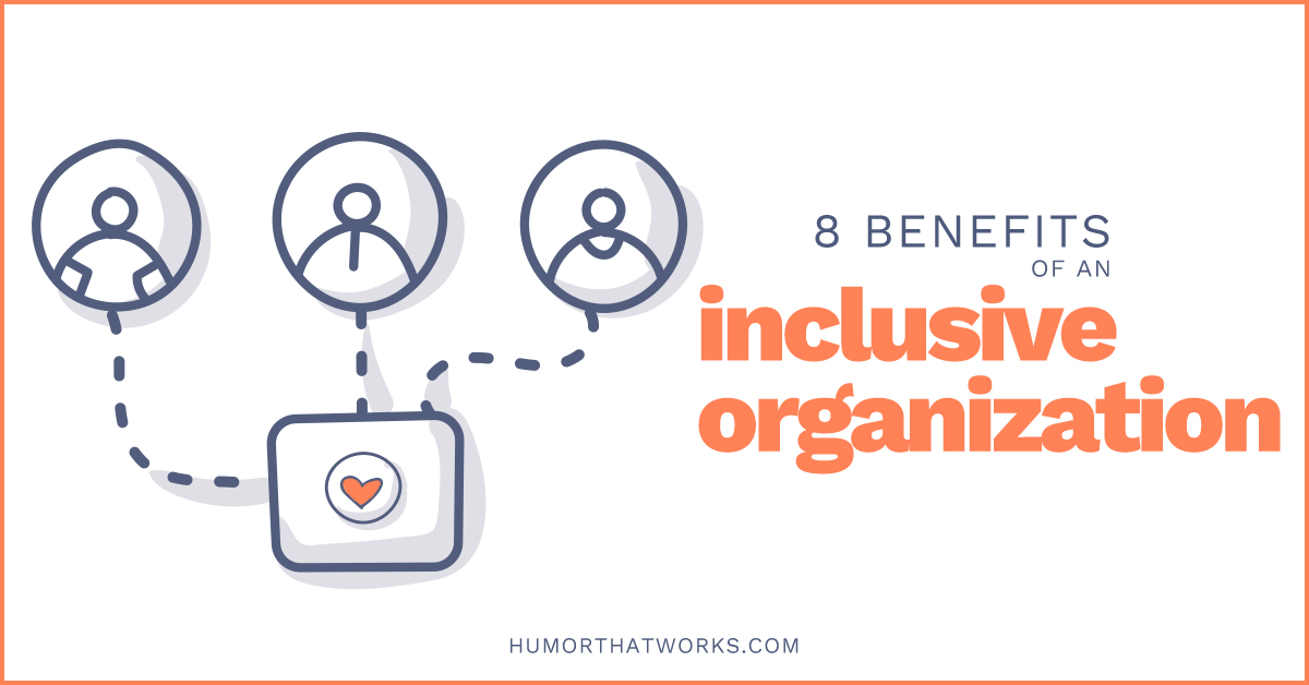 8 Benefits of an Inclusive Organization - Humor That Works