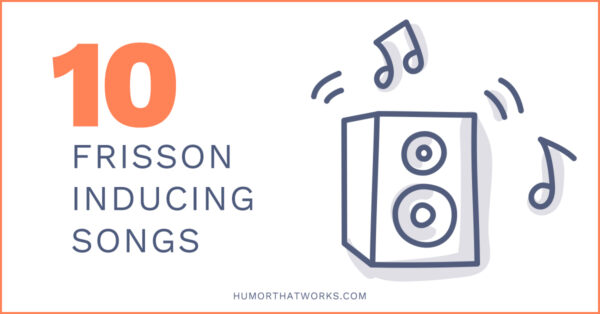 10 Frisson-Inducing Songs (And the Definition of Frisson) - Humor That ...
